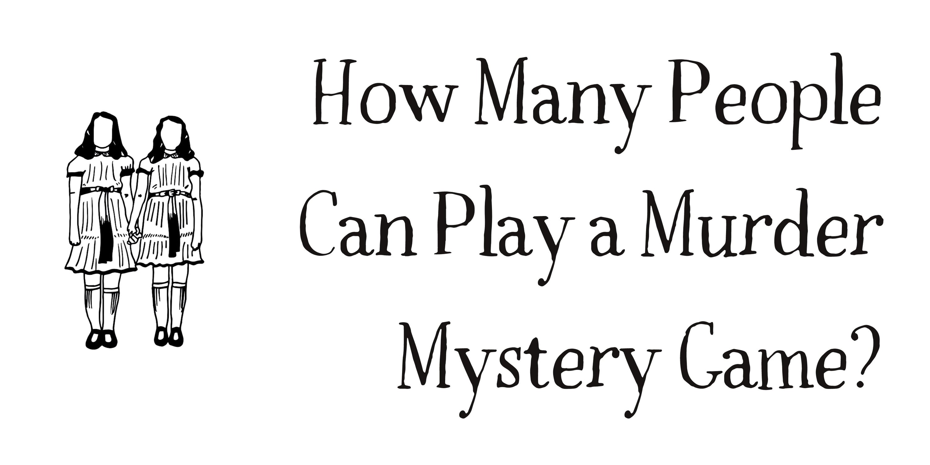 How many people can play a murder mystery game? The various group size ...